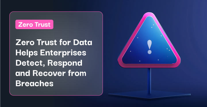 Zero Trust for Data Helps Enterprises Detect, Respond & Recover